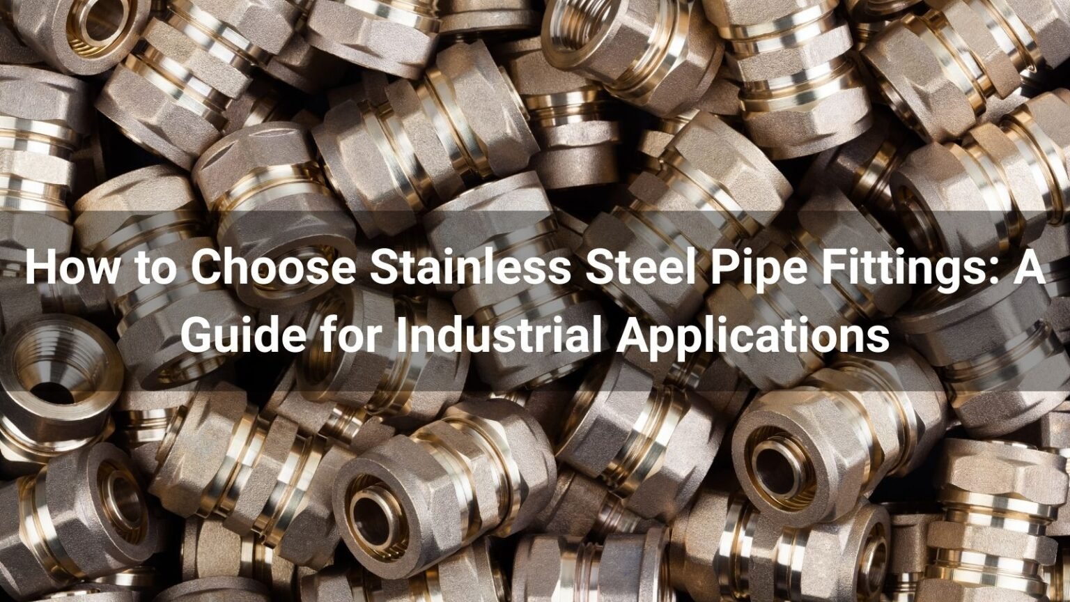 How to Choose Stainless Steel Pipe Fittings: A Guide for Industrial Applications - PROCAMLOCK